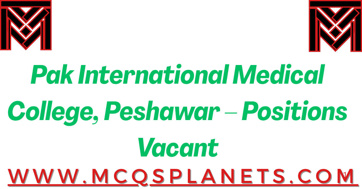 Pak International Medical College, Peshawar – Positions Vacant — MCQS ...